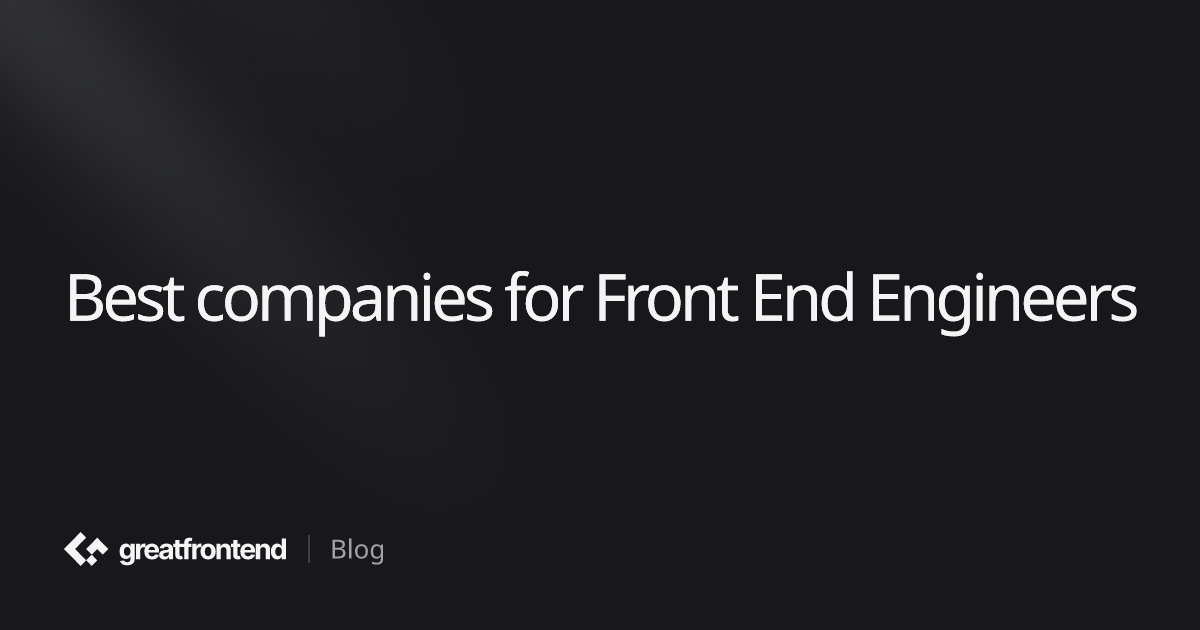 Best companies for Front End Engineers | GreatFrontEnd Series