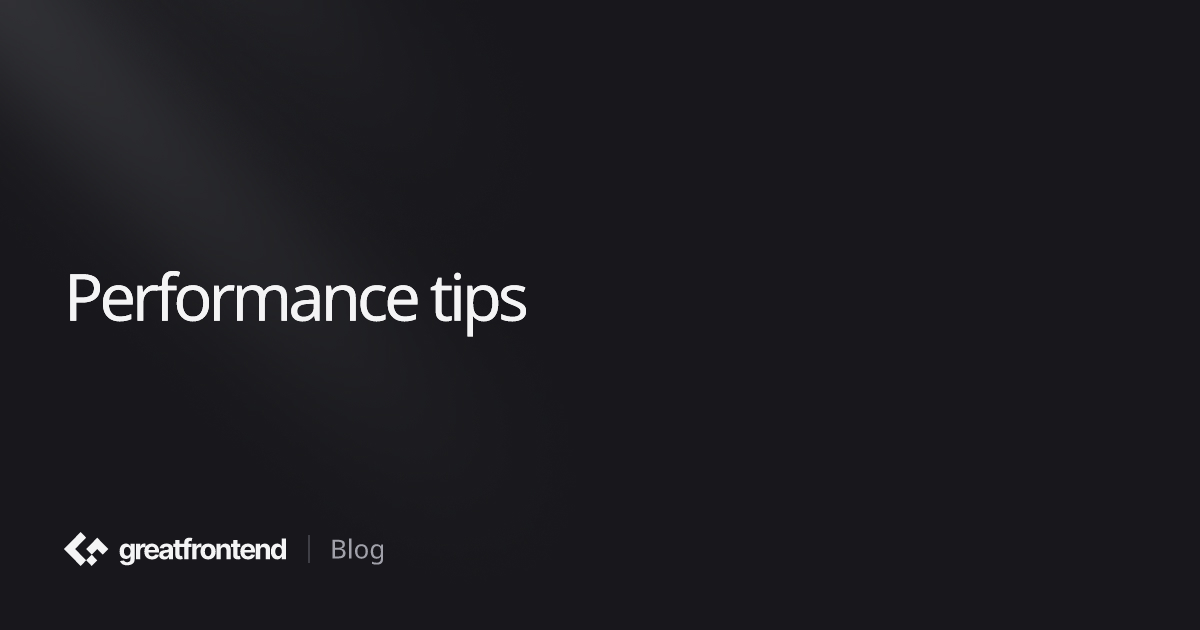 Performance tips | GreatFrontEnd Series