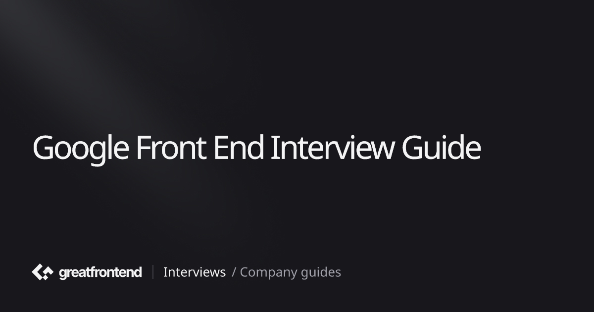 Google Front End Interview Guide - Prep Strategies and Practice Questions