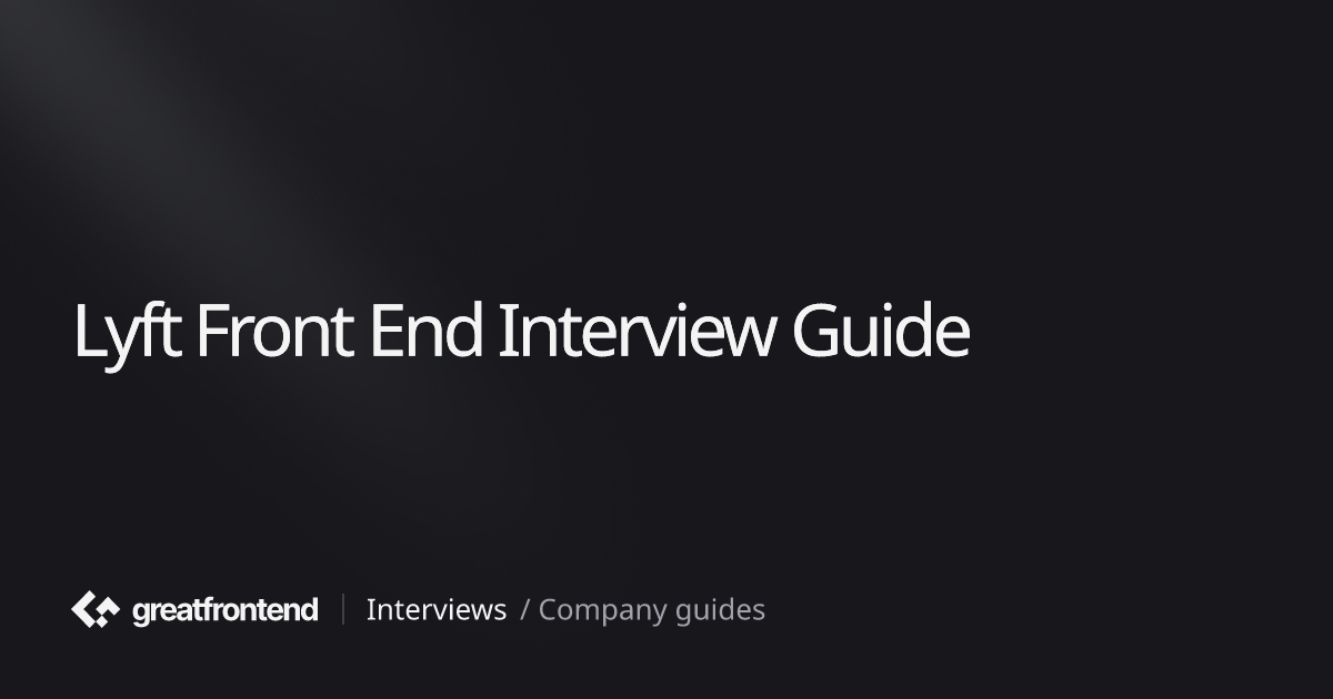 Lyft Front End Interview Guide - Prep Strategies and Practice Questions