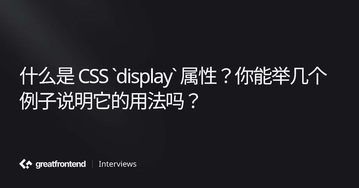 什么是 CSS `display` 属性？你能举几个例子说明它的用法吗？ | 测验面试问题及解答