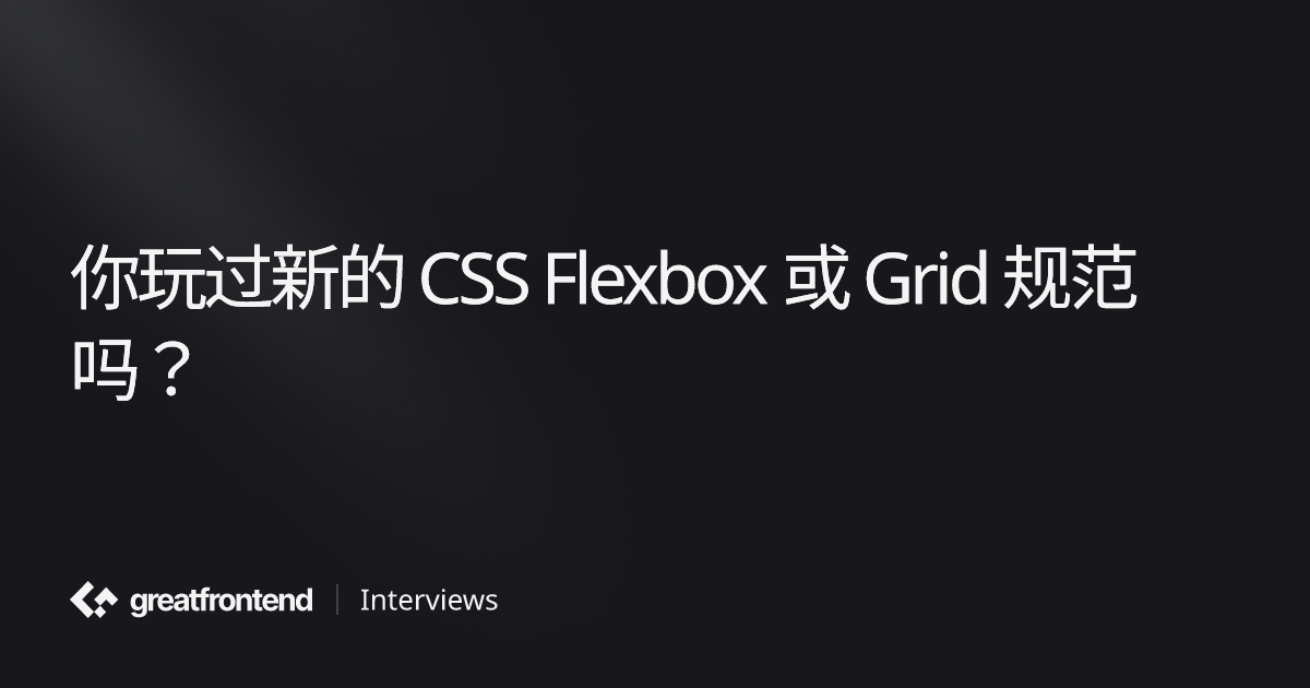 你玩过新的 CSS Flexbox 或 Grid 规范吗？ | 测验面试问题及解答