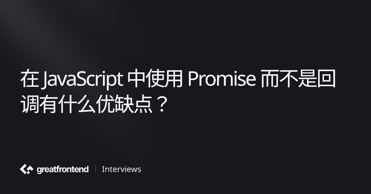 在 JavaScript 中使用 Promise 而不是回调有什么优缺点？ | 测验面试问题及解答