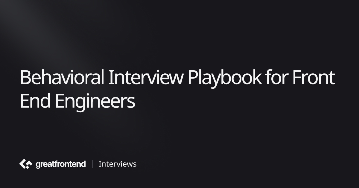 Behavioral Interview Playbook | For Front End Engineers