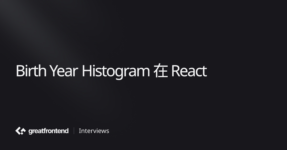 Birth Year Histogram 在 React | UI 面试问题