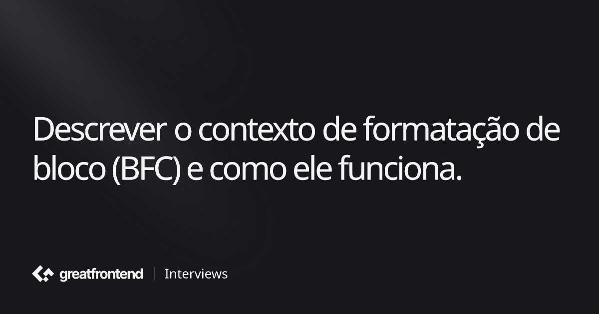 Descrever o contexto de formatação de bloco (BFC) e como ele funciona ...