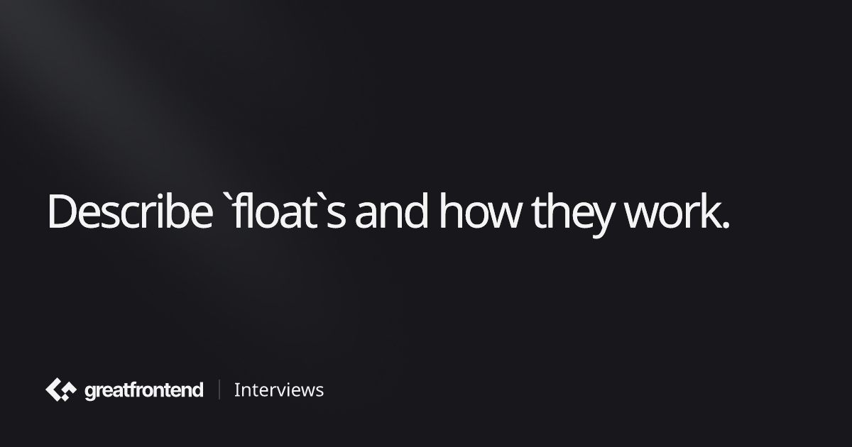 Describe `float`s and how they work. | Quiz Interview Questions with Solutions