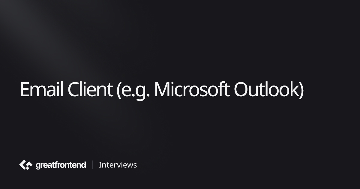 Email Client (e.g. Microsoft Outlook) | Front End System Design Question