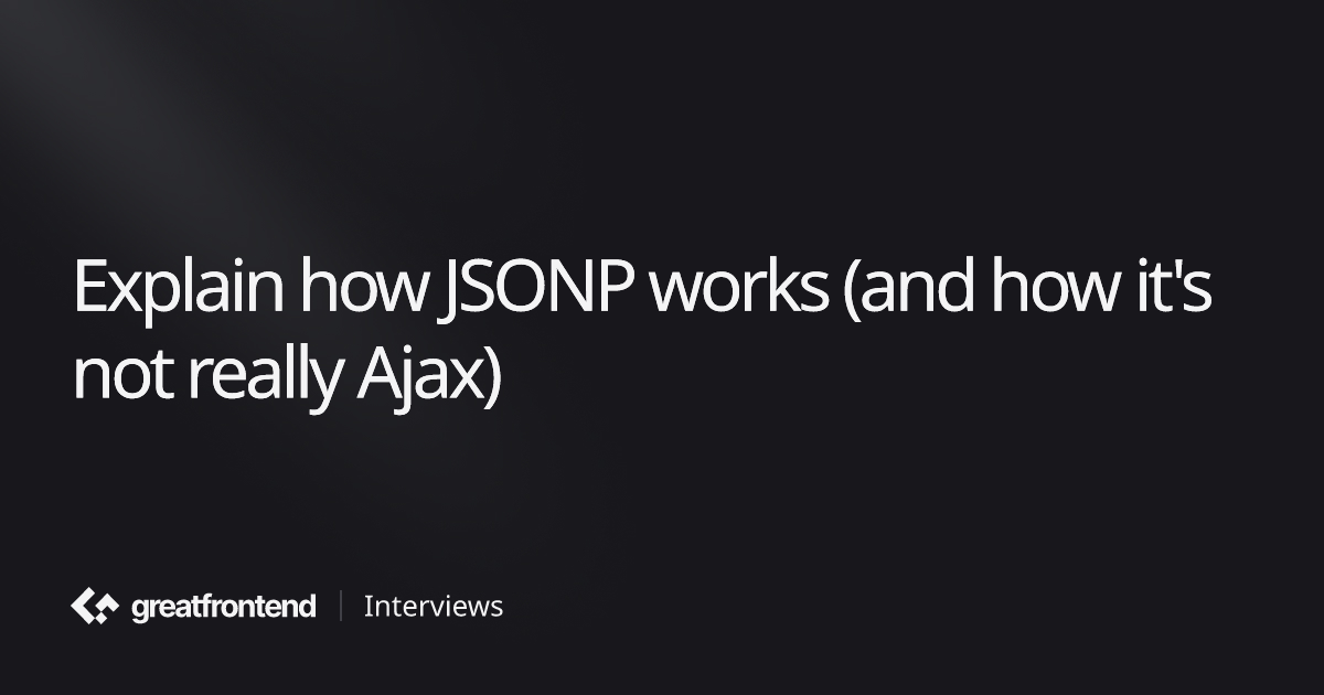 Explain How Jsonp Works And How Its Not Really Ajax Quiz Interview