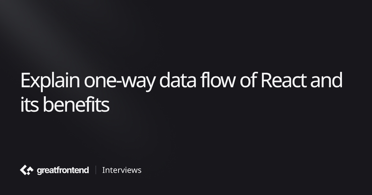 Explain one-way data flow of React and its benefits | Quiz Interview Questions with Solutions