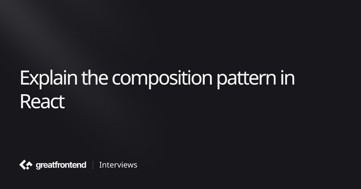 Explain the composition pattern in React | Quiz Interview Questions with Solutions