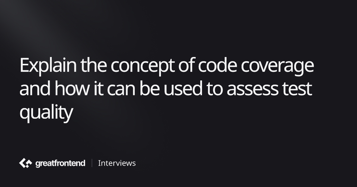 Explain the concept of code coverage and how it can be used to assess ...