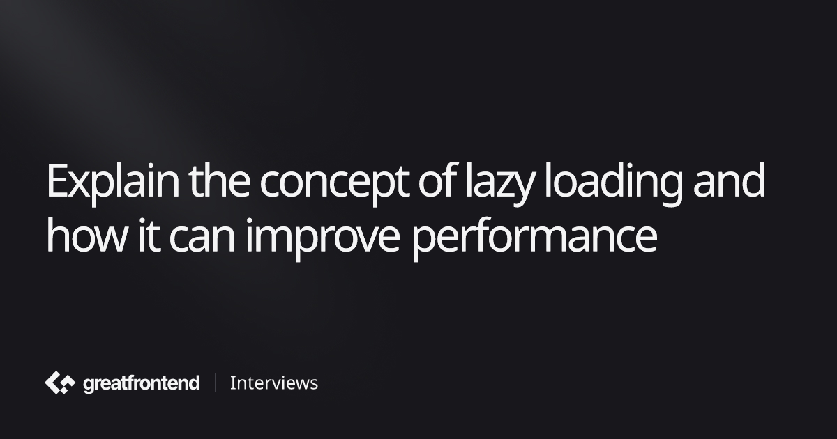 Explain the concept of lazy loading and how it can improve performance ...