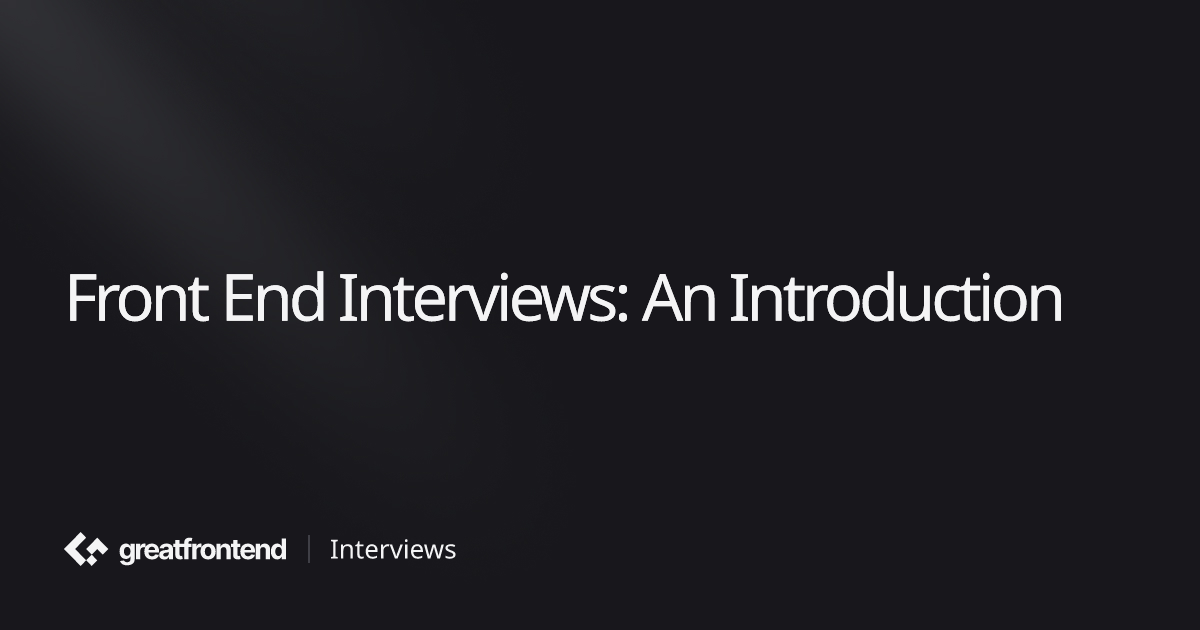 Quick Start Guide to Front End Interviews - Everything to Know