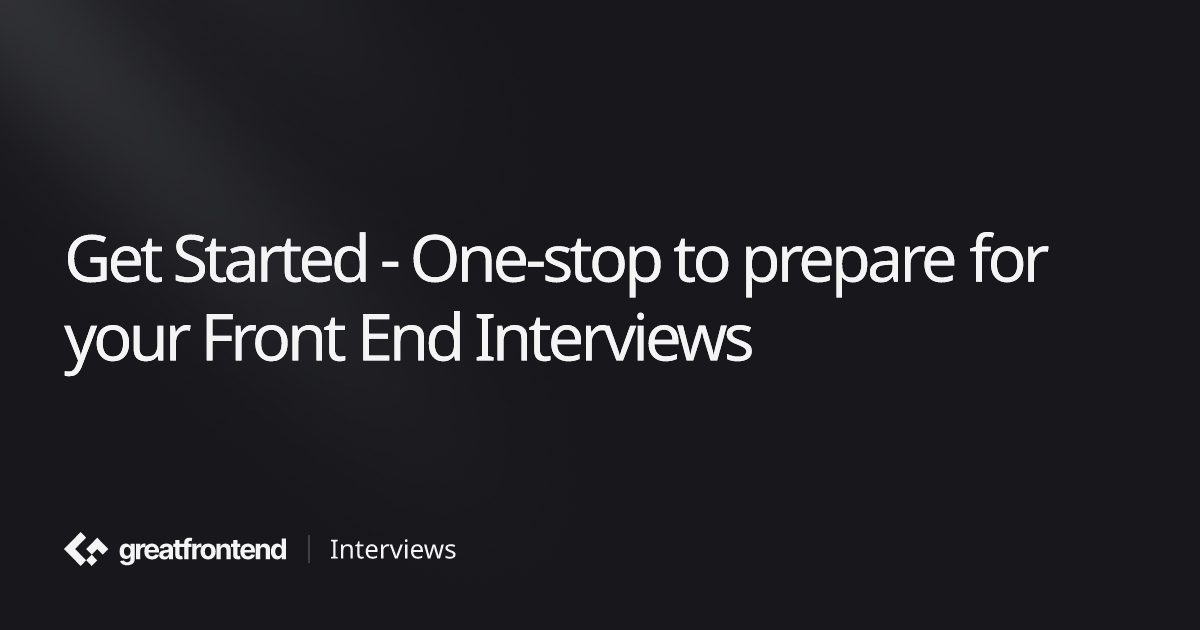 Get Started - One-stop to prepare for your Front End Interviews
