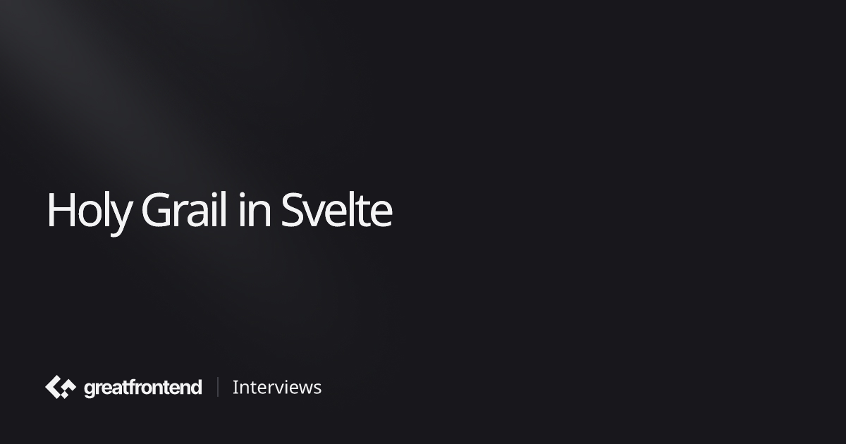 Holy Grail in Svelte | UI Interview Question