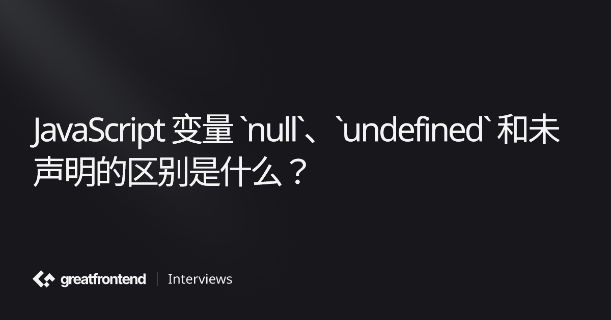 JavaScript 变量 `null`、`undefined` 和未声明的区别是什么？ | 测验面试问题及解答