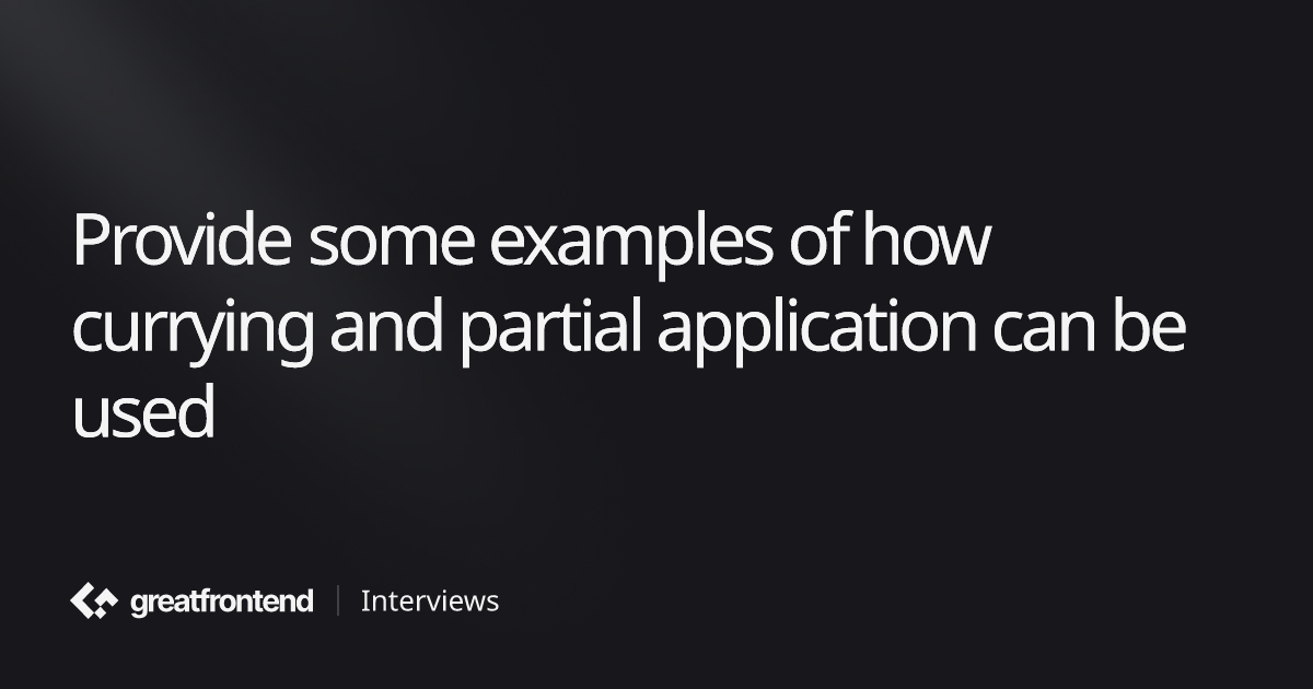 Provide Some Examples Of How Currying And Partial Application Can Be Used Quiz Interview 4313