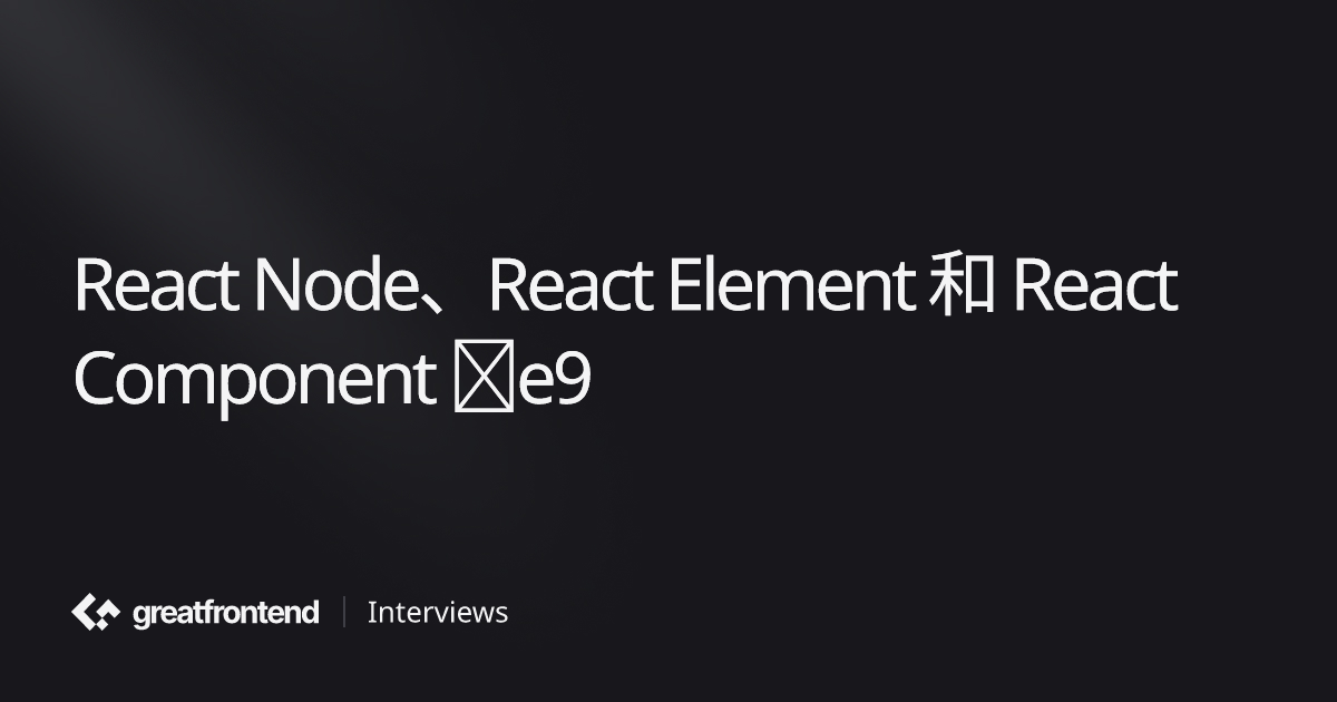React Node、react Element 和 React Component 之间有什么区别？ 测验面试问题及解答