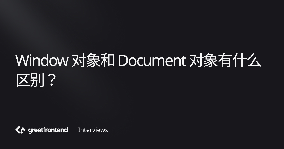 Window 对象和 Document 对象有什么区别？ | 测验面试问题及解答