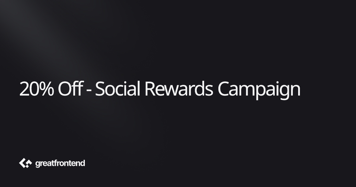 Get 20% Off All Plans - GreatFrontEnd Social Rewards Campaign